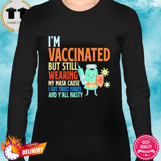 I m Vaccinated But Still Wearing My Mask Cause I Got Trust Issues And Y i-m-vaccinated-but-still-wearing-my-mask-cause-i-got-trust-issues-and-y