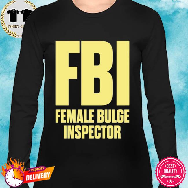 Fbi Female Bulge Inspector Shirt, hoodie, sweater, long sleeve and tank top
