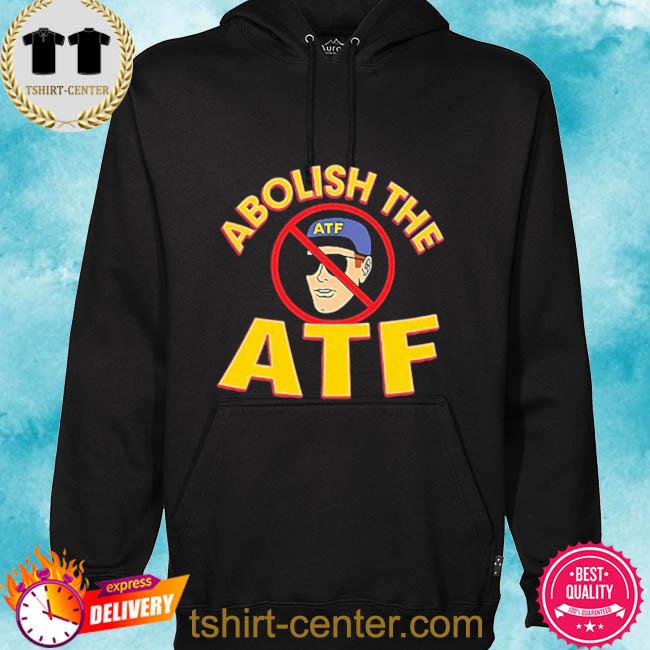 Abolish The ATF Shirt, hoodie, sweater, long sleeve and tank top