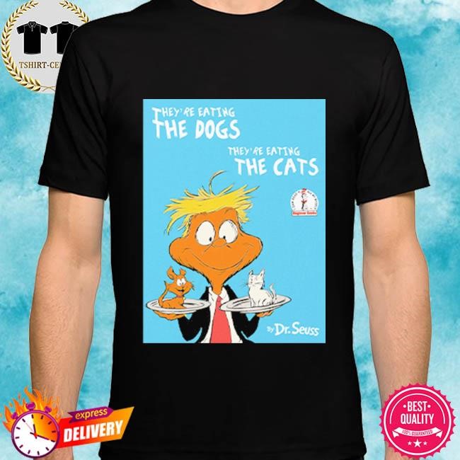 Dr Seuss They’re Eating The Dogs They’re Eating The Cats meme Shirt ...